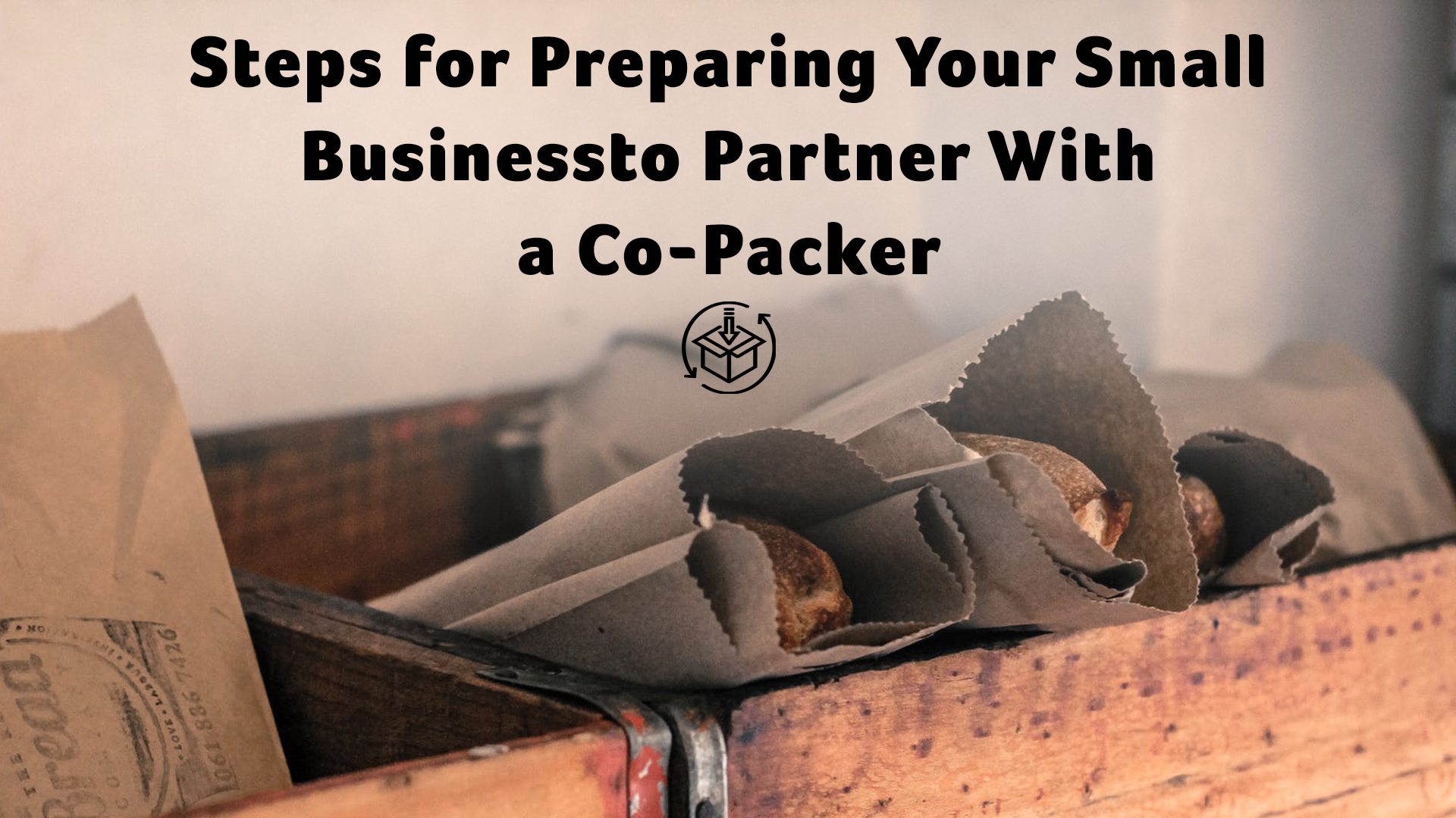 Steps for Preparing Your Small Business to Partner With a Co-Packer